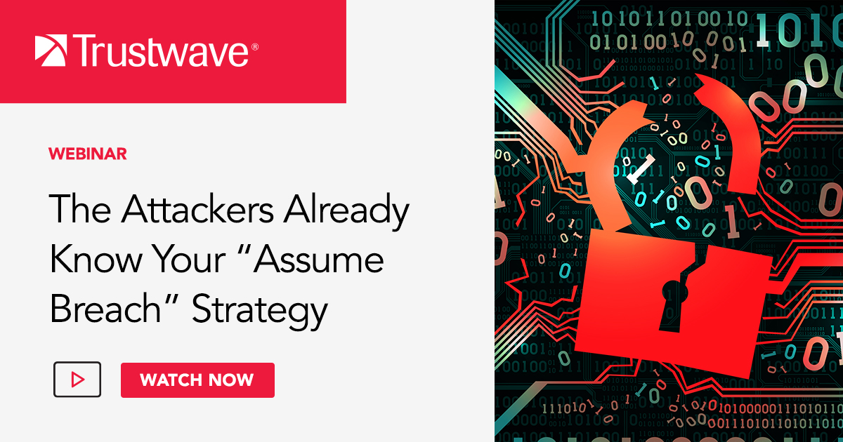 The Attackers Already Know Your "Assume Breach" Strategy | Trustwave