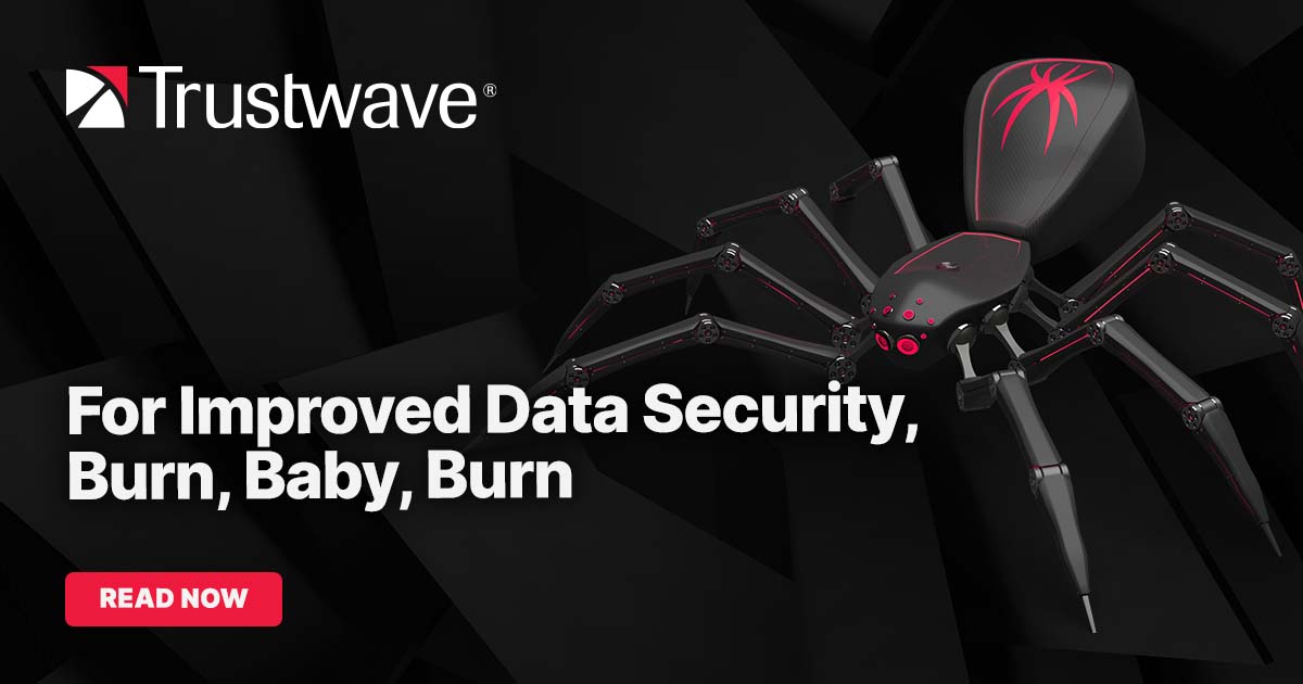 For Improved Data Security, Burn, Baby, Burn | Trustwave